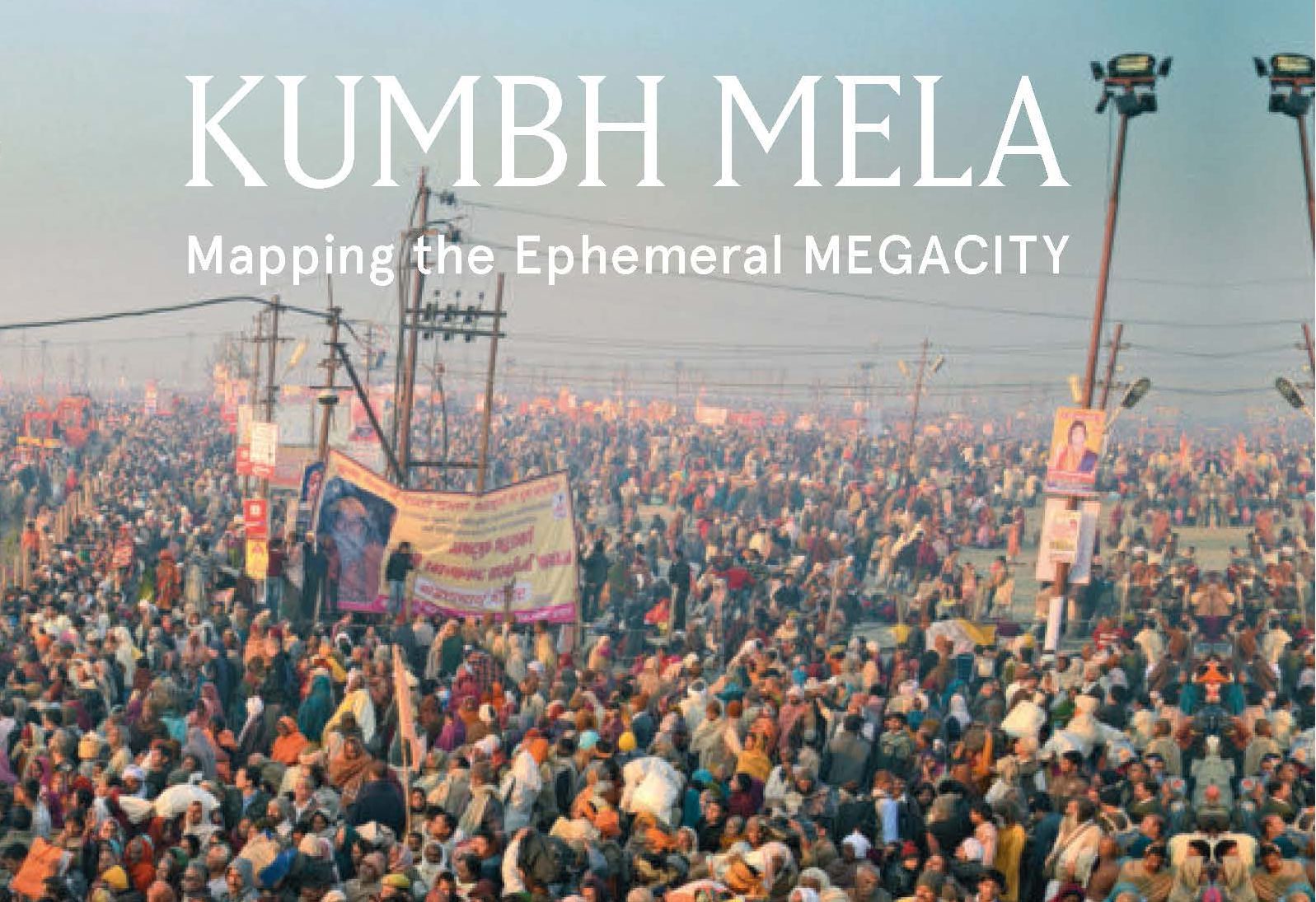 Kumbh Mela: Mapping the Ephemeral Megacity Book Launch and Exhibition ...